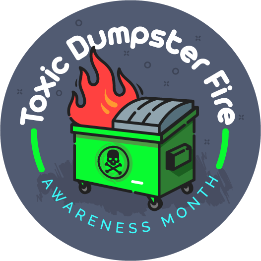 Toxic Dumpster Fire Awareness Month
